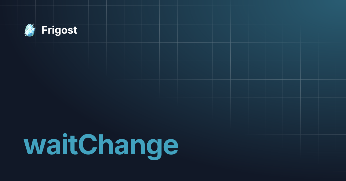 waitChange | Frigost