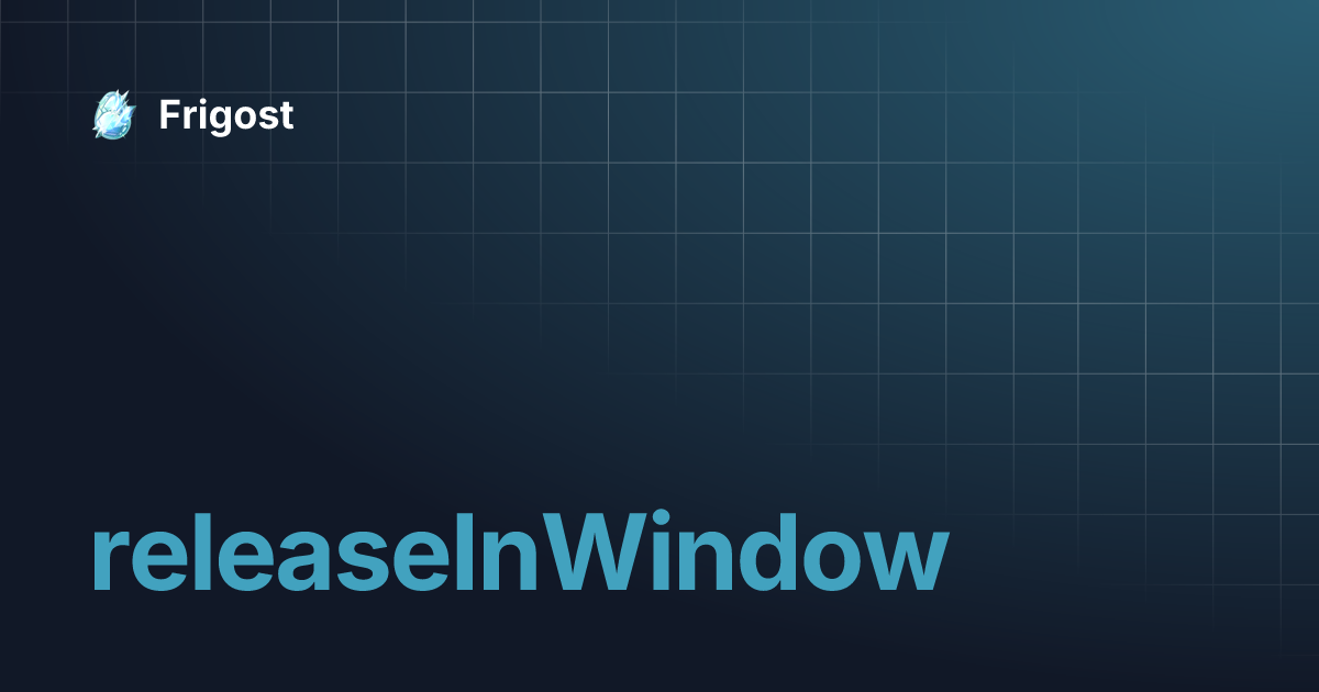 releaseInWindow | Frigost