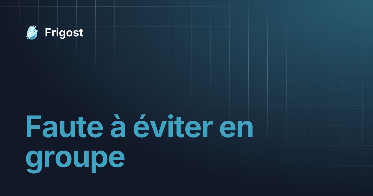 Faute à éviter en groupe | Frigost